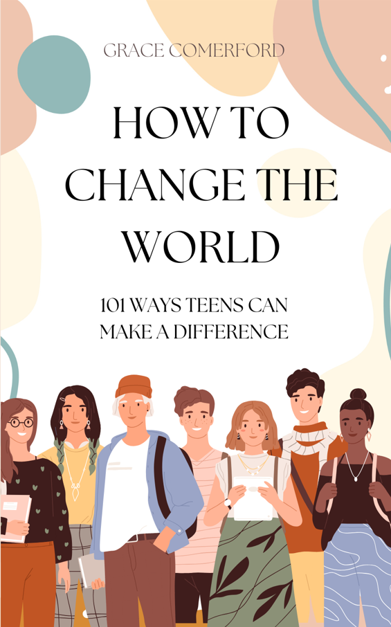 New Book Published!! How to Change the World: 101 Ways Teens can Make ...